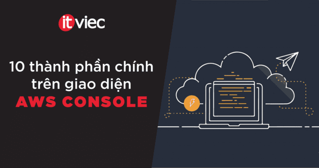AWS Console là gì? 10 thành phần chính của AWS Console - ITviec Blog