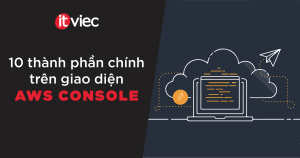 AWS Console là gì? 10 thành phần chính của AWS Console - ITviec Blog