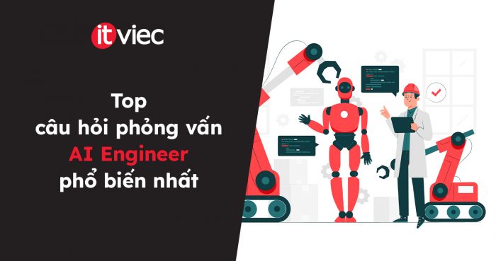 Top 40+ câu hỏi phỏng vấn AI Engineer thường gặp - ITviec Blog